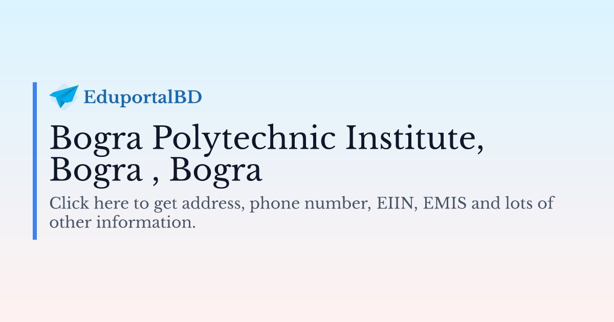 Bogra Polytechnic Institute, Bogra ( EIIN 133819 ) - Eduportalbd.com