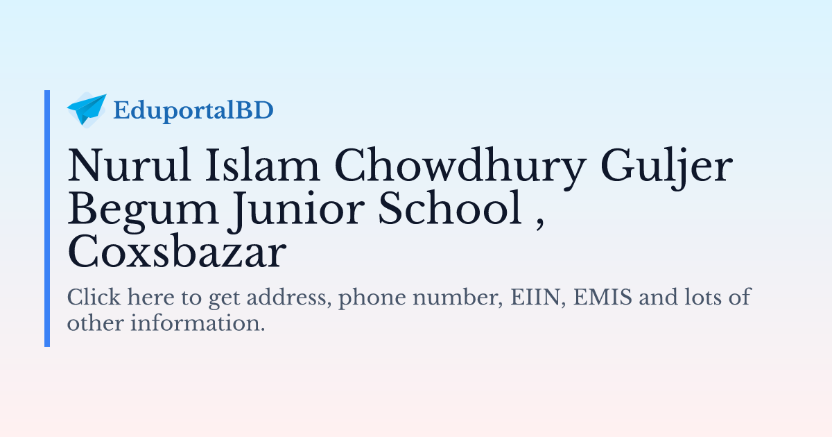 Contact info of Nurul Islam Chowdhury Guljer Begum Junior School ( EIIN ...