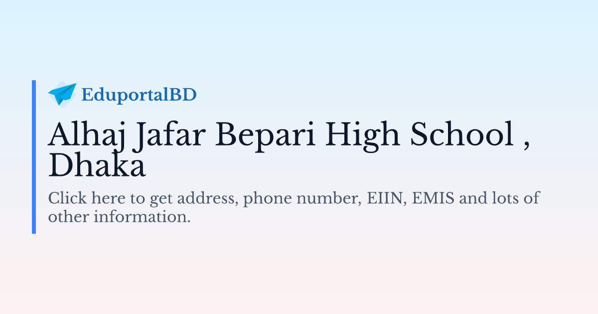 Contact info of Alhaj Jafar Bepari High School ( EIIN 108425 ) - Eduportalbd.com