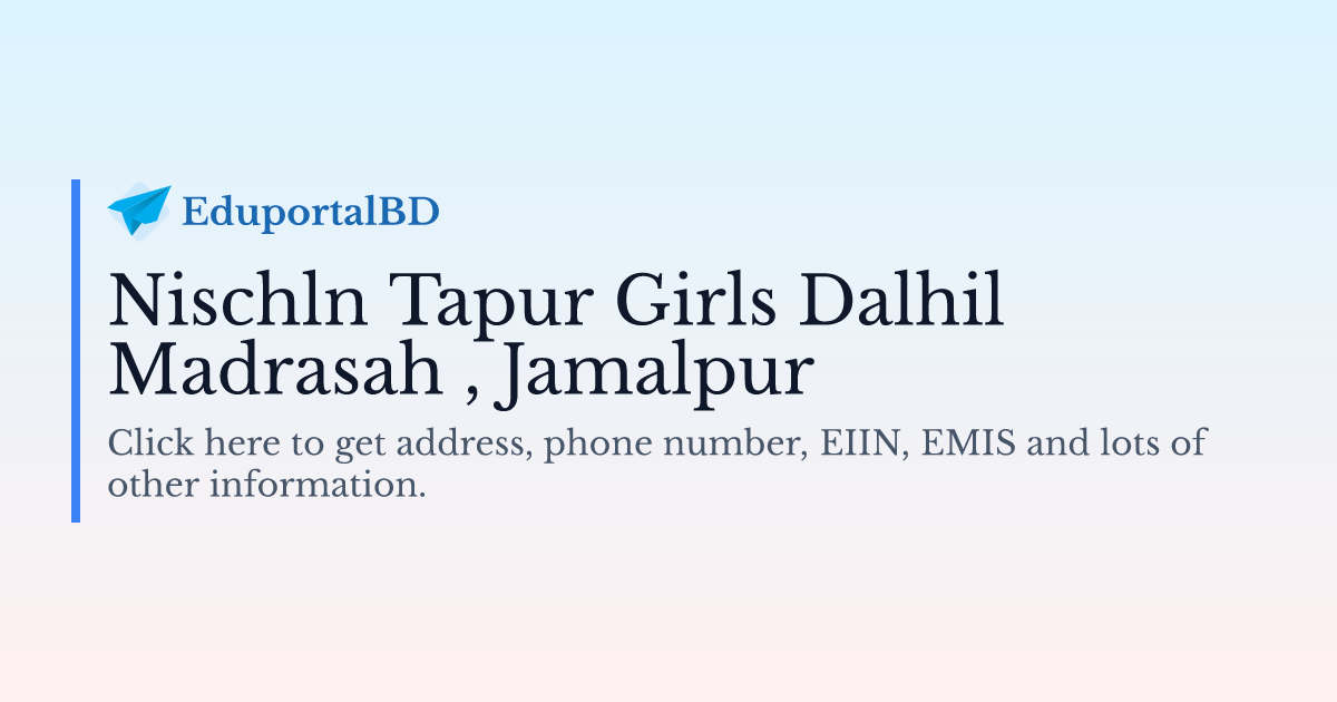 Contact info of Nischln Tapur Girls Dalhil Madrasah ( EIIN 110074 ...