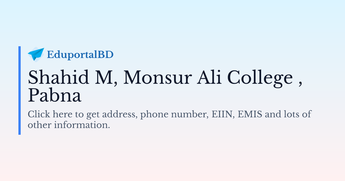 Contact info of Shahid M, Monsur Ali College ( EIIN 125659 ) - Eduportalbd.com
