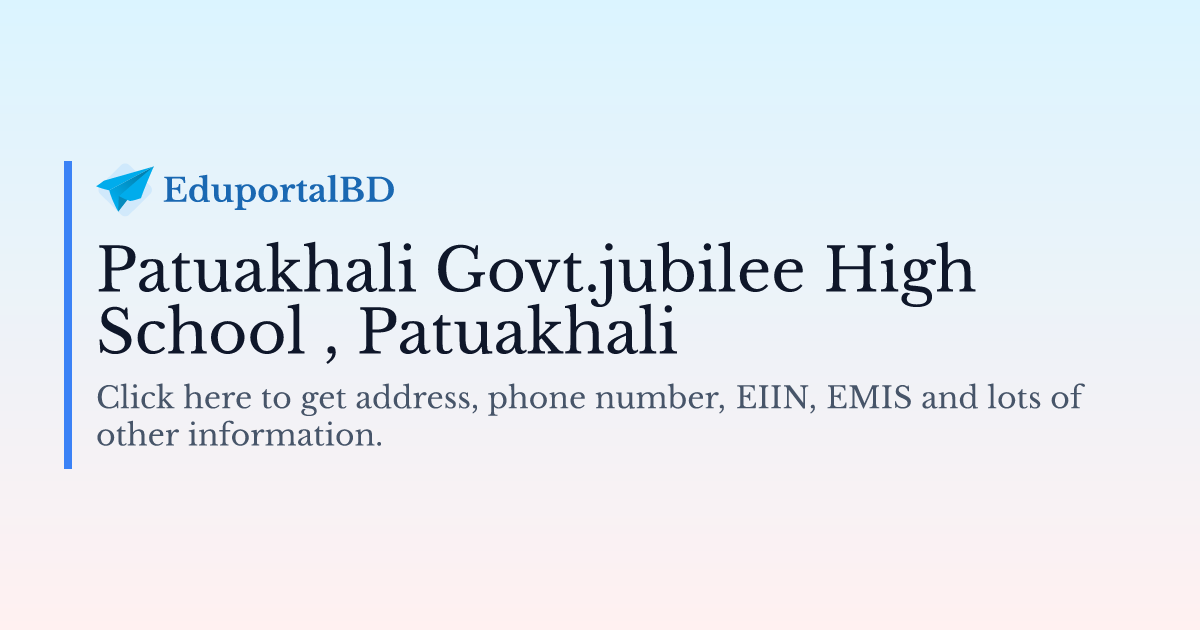 Patuakhali Govt.jubilee High School ( EIIN 102477 ) - Eduportalbd.com